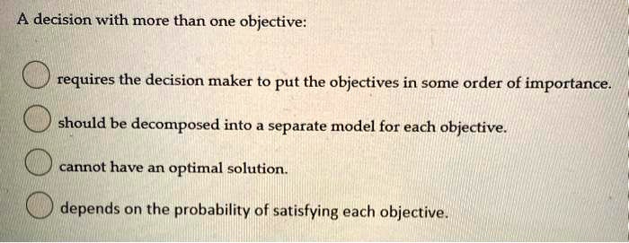SOLVED: A decision with more than one objective: requires the decision ...