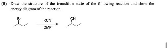 SOLVED:(B) Draw the structure of the transition state of the following ...