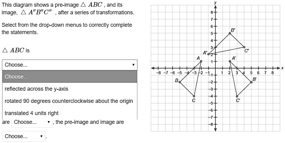 This diagram shows a pre-image ABC, and its image, A"B"C", after a series of transformations ...
