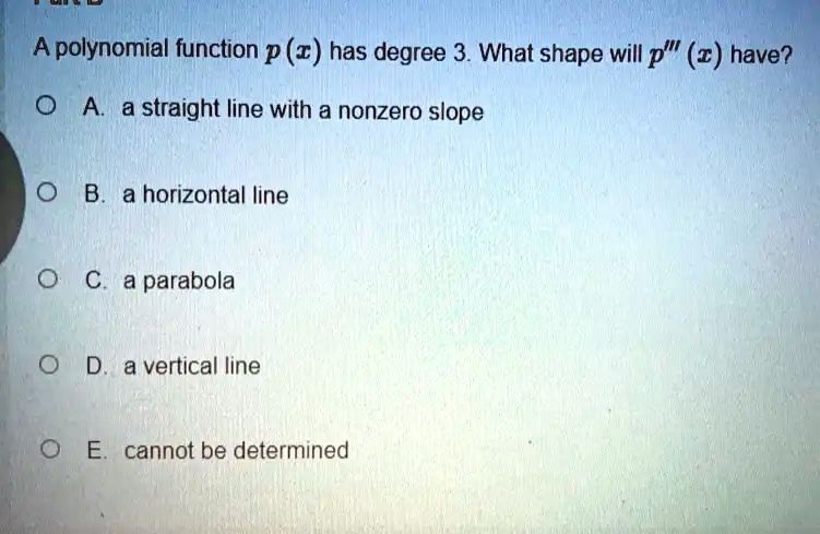 SOLVED: A polynomial function p(z) has degree 3. What shape will p”(z) have? A parabola.