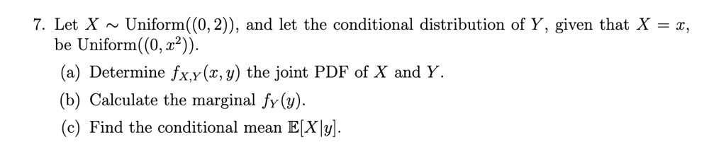 SOLVED: 7. Let X Uniform((0,2)), and let the conditional distribution ...