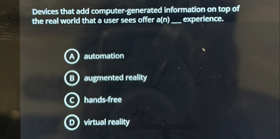 Devices that add computer-generated information on top of the real ...