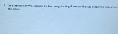 SOLVED: 1. In a sentence or two, compare the total weight acting down ...