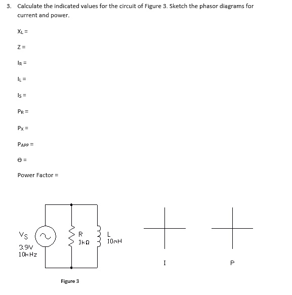 SOLVED: Calculate the indicated values for the circuit of Figure 3. Sketch the phasor diagrams ...