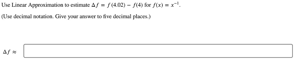 SOLVED: What is the correct answer? Use Linear Approximation to estimate f = f (4.02) - f(4) for ...