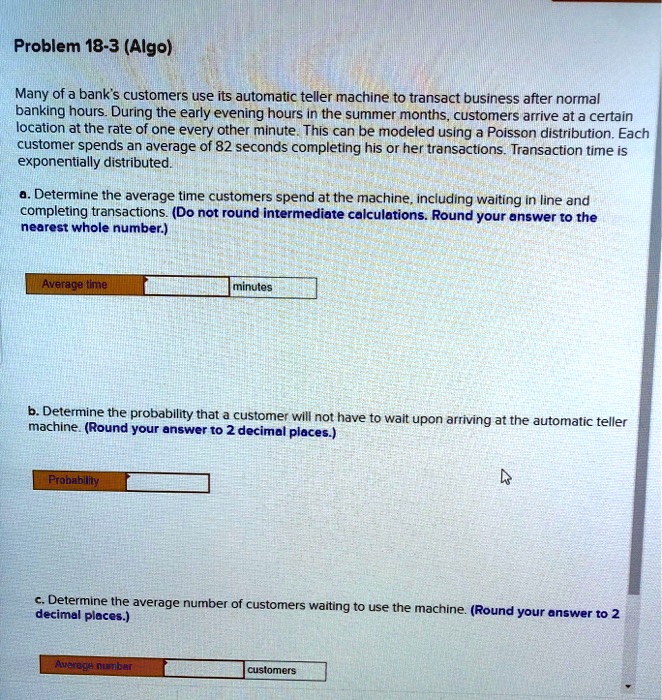 problem 18 3 algo many of banks customers use its automatic teller ...