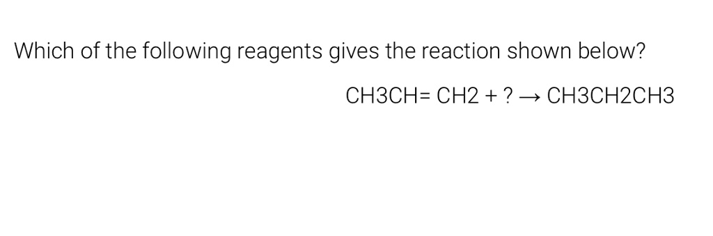 [GET ANSWER] which of the following reagents gives the reaction shown below ch3ch ch2 ch3chzch3 ...