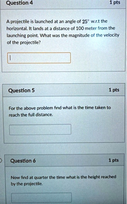 SOLVED:Question 4 1 pts projectile is launched at an angle of 25" wrt the horizontal. It lands ...