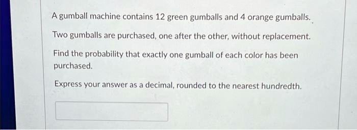 SOLVED: A gumball machine contains 12 green gumballs and 4 orange ...