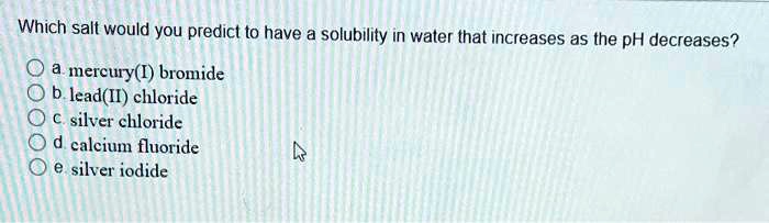 which salt would you predict to have a solubility in water hat increases as the ph decreases ...