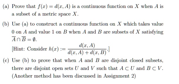 (a) Prove that f(x) = d(x, A) is a continuous function on X when A is a subset of a metric space ...