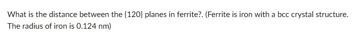 SOLVED: What is the distance between the 120 planes in ferrite ...