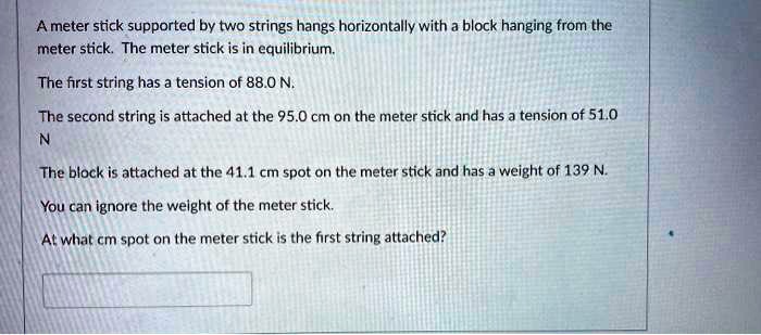 A meter stick supported by two strings hangs horizontally with block hanging from the meter ...