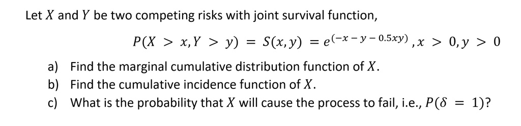 SOLVED: Let X and Y be two competing risks with joint survival function ...