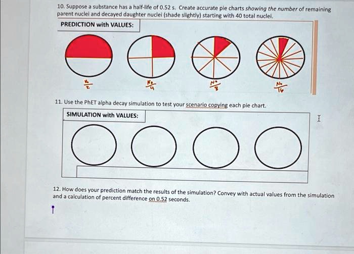 10. Suppose a substance has a half-life of 0.52 s. Create accurate pie charts showing the number ...