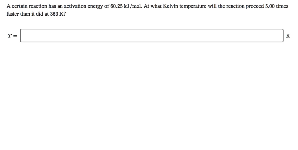 Solved A Certain Reaction Has An Activation Energy Of 60 25 Kj Mol At What Kelvin Temperature