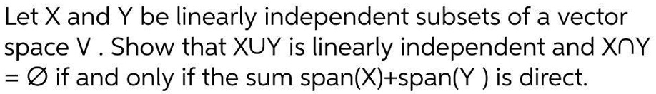 SOLVED: Let X and Y be linearly independent subsets of a vector space V ...