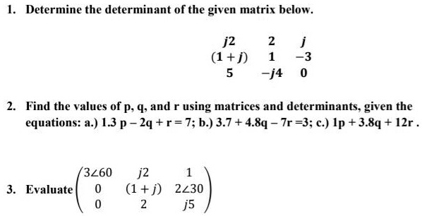 SOLVED: Determine the determinant of the given matrix below: j2 + j - 3 j4 Find the values of p ...