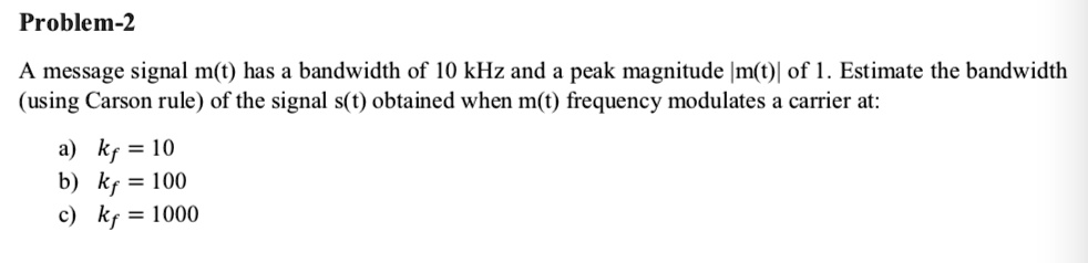 Problem-2 A message signal m(t) has a bandwidth of 10 kHz and a peak magnitude |m(t)| of 1 ...