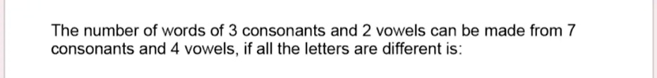 SOLVED: The number of words of 3 consonants and 2 vowels can be made ...