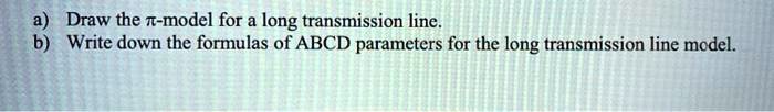 SOLVED: Draw the T-model for a long transmission line. Write down the ...