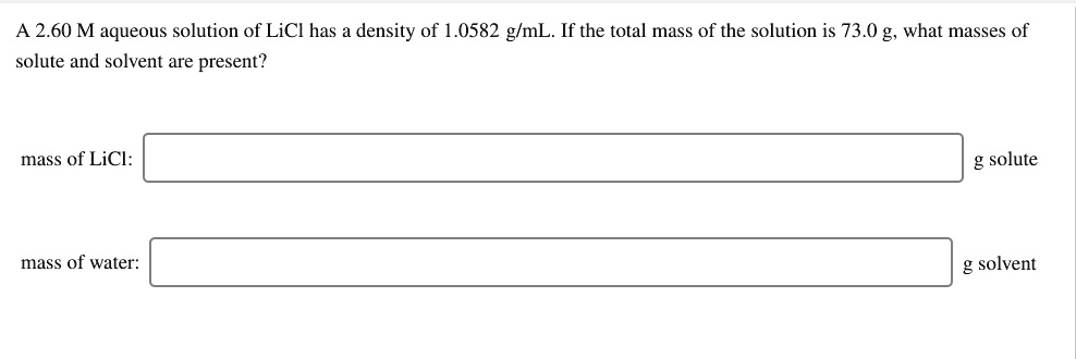 a 260 m aqueous solution of licl has a density of 10582 gml if the total mass of the solution is ...