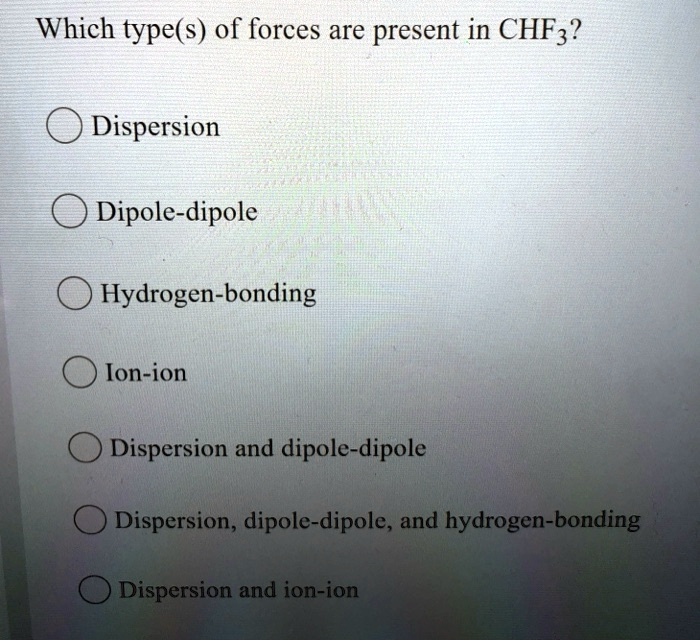 SOLVED: Which type(s) of forces are present in CHF3? Dispersion Dipole ...