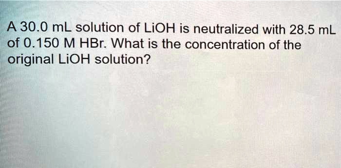 [GET ANSWER] a 300 ml solution of lioh is neutralized with 285 ml of ...