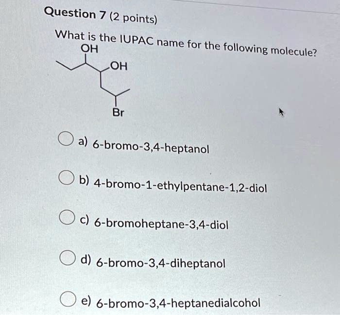 SOLVED: Question 7 (2 points): What is the IUPAC name for the following ...