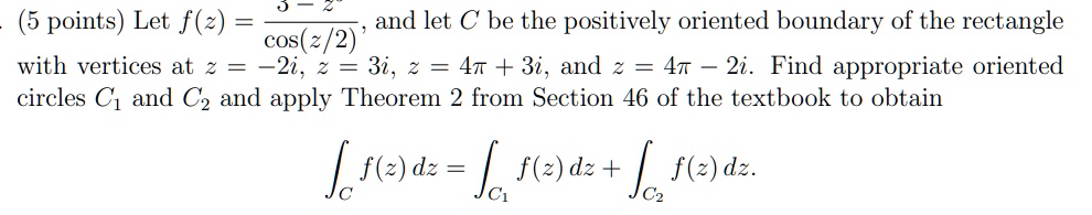SOLVED:5 points) Let f (2) and let C be the positively oriented boundary of the rectangle cos( z ...