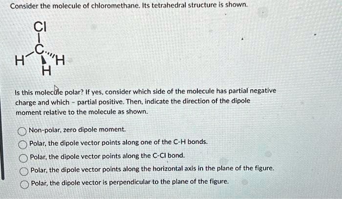 SOLVED: Consider the molecule of chloromethane. Its tetrahedral structure is shown: CI 1 "H H Is ...