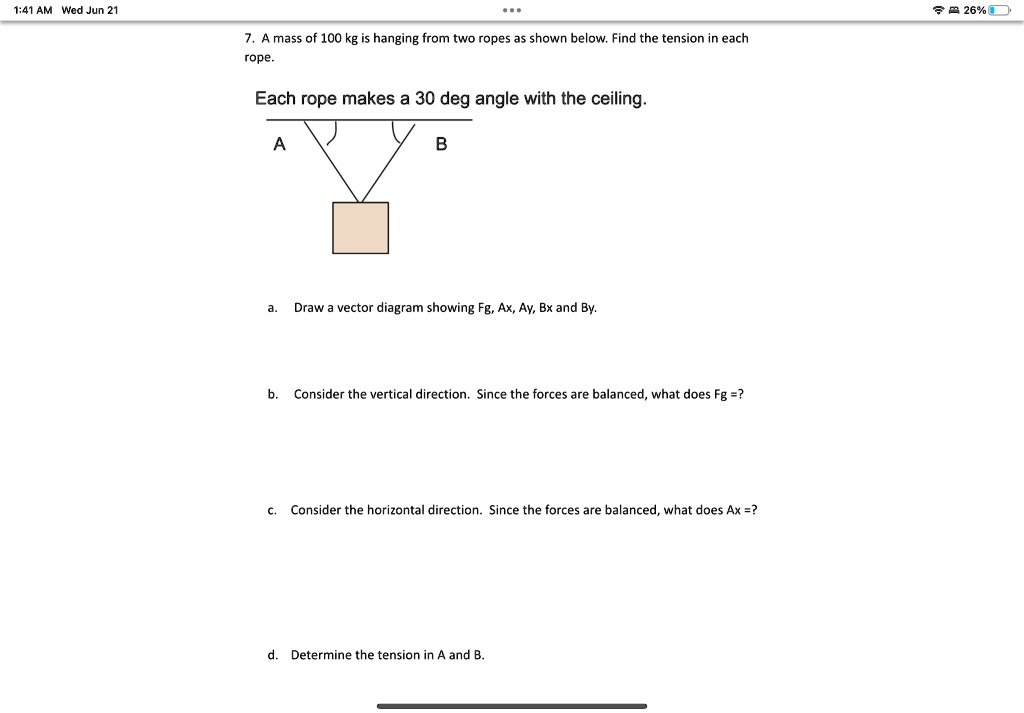 7. A mass of 100 kg is hanging from two ropes as shown below. Find the ...