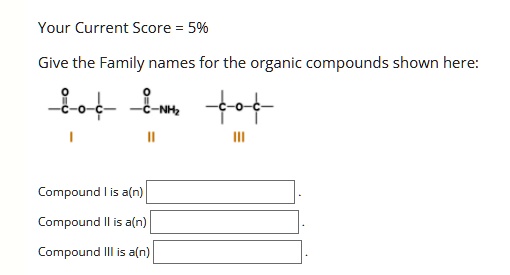Your Current Score = 5% Give the Family names for the organic compounds ...