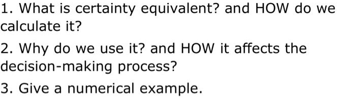 13 What is certainty equivalent? and HOW do we calculate it? 2 Why do ...