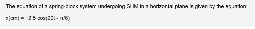 SOLVED: The equation of a spring-block system undergoing SHM in a horizontal plane is given by ...