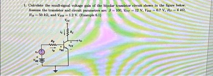 1. Calculate the small-signal voltage gain of the bipolar transistor ...
