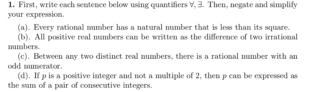 SOLVED: 1 First, write each sentence below using quantifiers V,3. Then; negate and simplify your ...