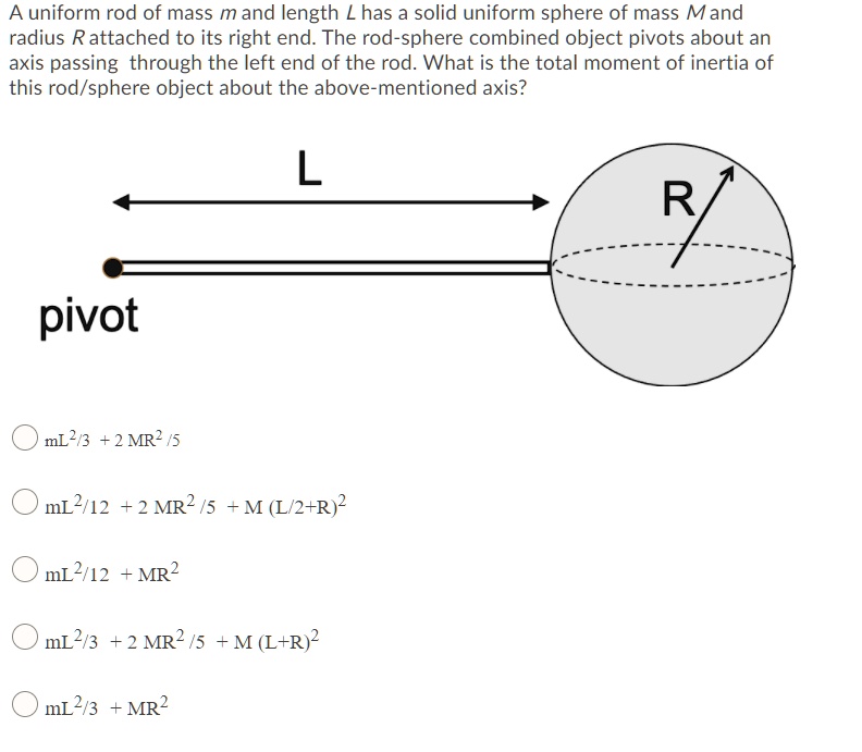 SOLVED: A uniform rod of mass m and length L has a solid uniform sphere of mass M and radius R ...