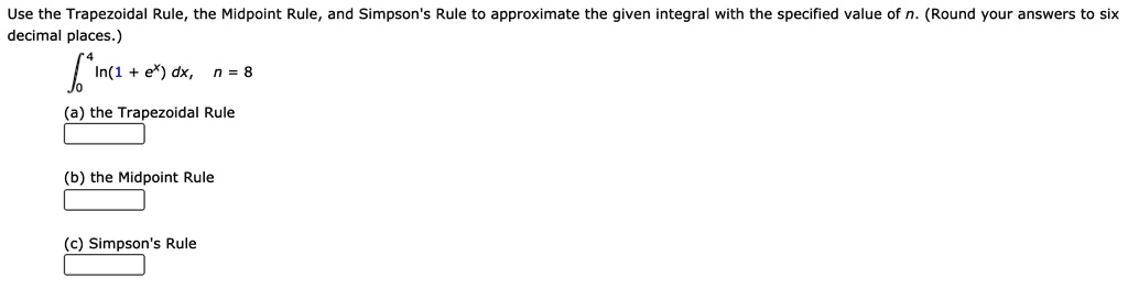 SOLVED: Use the Trapezoidal Rule the Midpoint Rule and Simpson's Rule to approximate the given ...