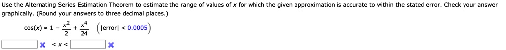 Use the Alternating Series Estimation Theorem to estimate...
