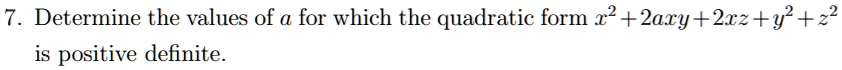 SOLVED: Determine the values of a for which the quadratic form 22+2axy ...