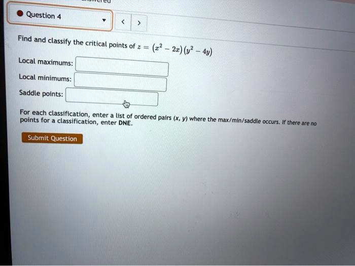 SOLVED: Question Find and classify the critical points of Local maximums: Local minimums: Saddle ...