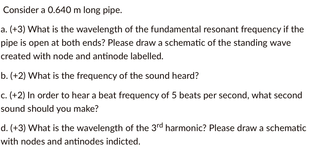 Consider a 0.640 m long pipe. a. (+3) What is the wavelength of the ...