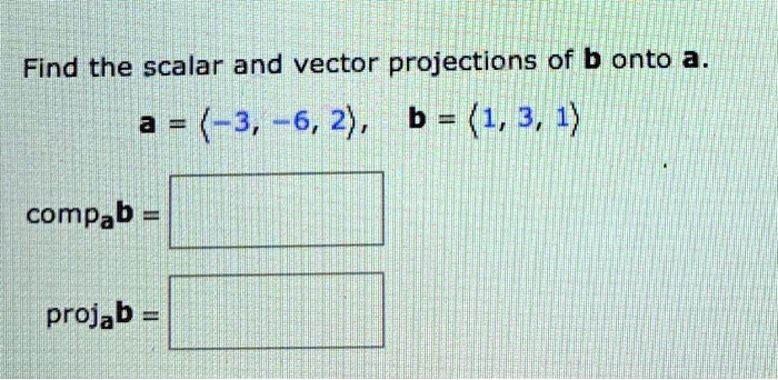 Find The Scalar And Vector Projections Of B Onto A 36 2 B 1 3 1 Compab Projab 70428