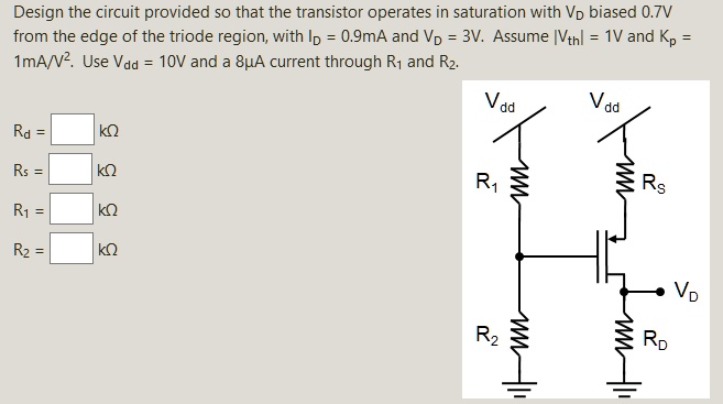 Design the circuit provided so that the transistor operates in ...