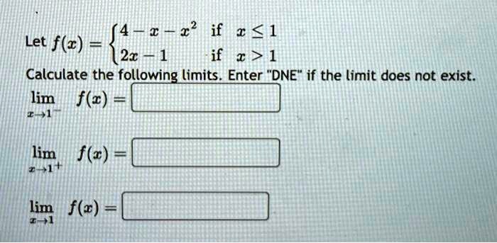 SOLVED: Texts: 1. Let f(x) = 2 if x > 1. Calculate the following limits. Enter DNE if the limit ...