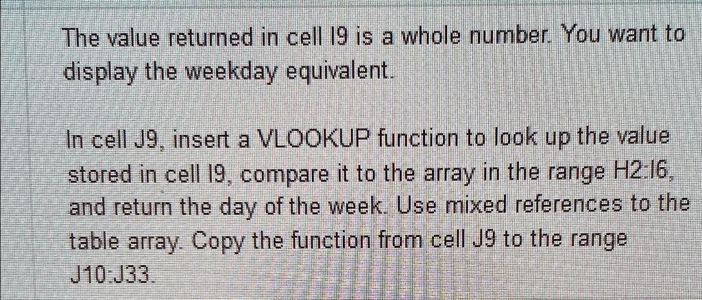 SOLVED: The value returned in cell 19 is a whole number. You want to display the weekday ...