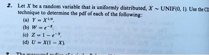 Let X be a random variable that is uniformly distributed, X UNIF(0, 1). Use the CDF technique to ...