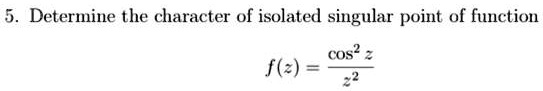 SOLVED: Determine the character of the isolated singular point of the function cos(x) = f(2).