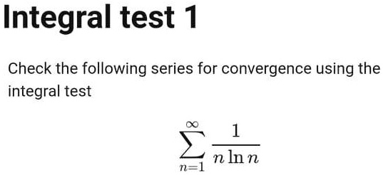 SOLVED: Integral test 1 Check the following series for convergence ...